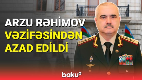 General - polkovnik Arzu Rəhimov vəzifəsindən azad olundu - BAKU TV ...